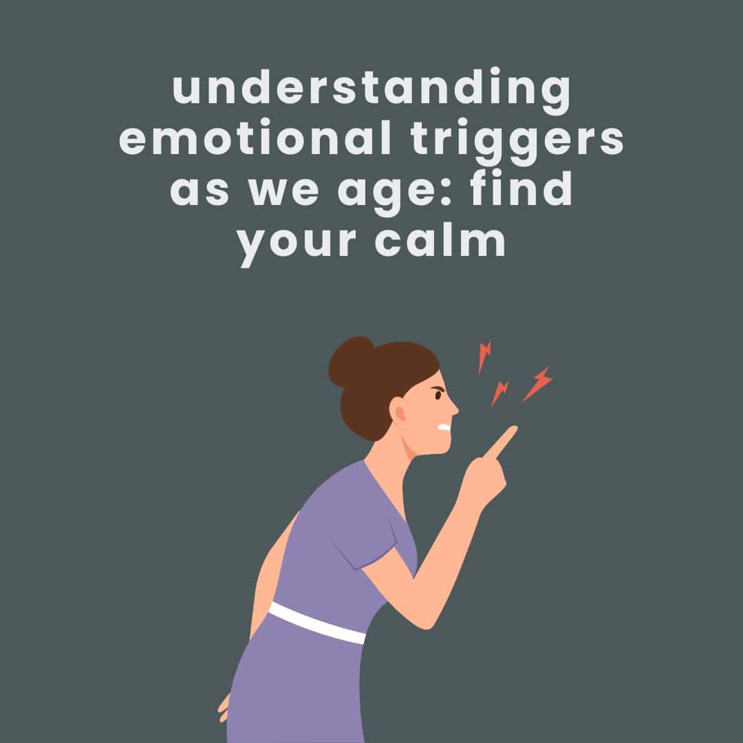 Understanding Emotional Triggers as We Age: Find Your Calm